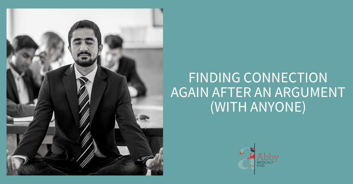 FINDING CONNECTION AGAIN AFTER AN ARGUMENT (WITH ANYONE) (Podcast Episode 211) - Abby Medcalf