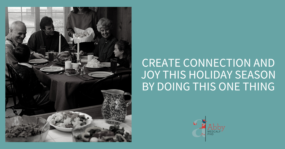 CREATE CONNECTION AND JOY THIS HOLIDAY SEASON BY DOING THIS ONE THING ...