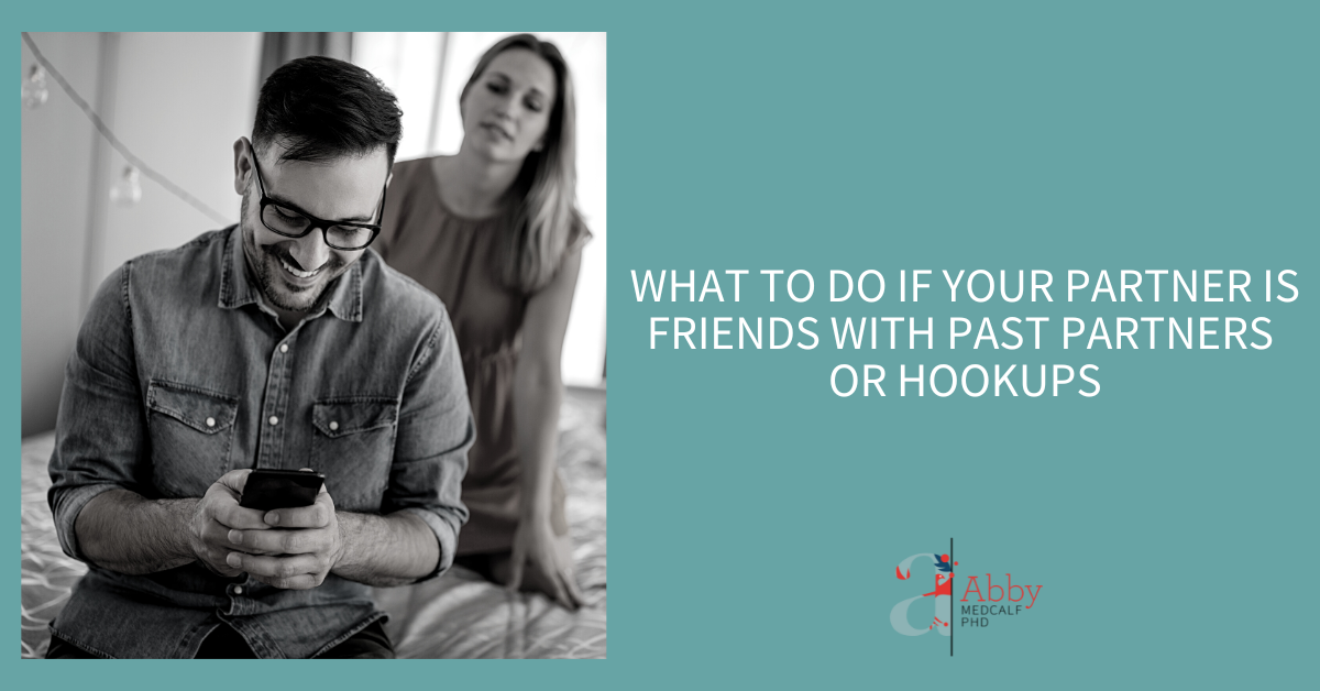 What to Do if Your Partner is Friends with Past Partners or Hookups (Podcast Episode 264) - Abby ...