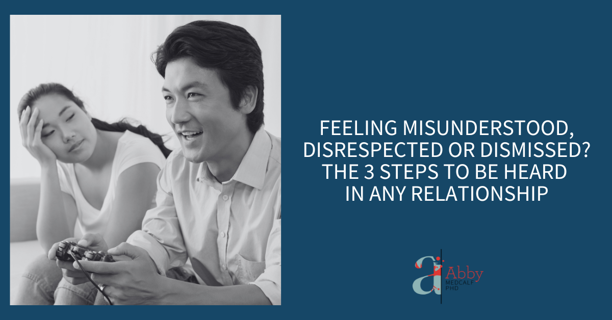 Feeling Misunderstood, Disrespected or Dismissed? The 3 Steps to Be Heard in Any Relationship ...
