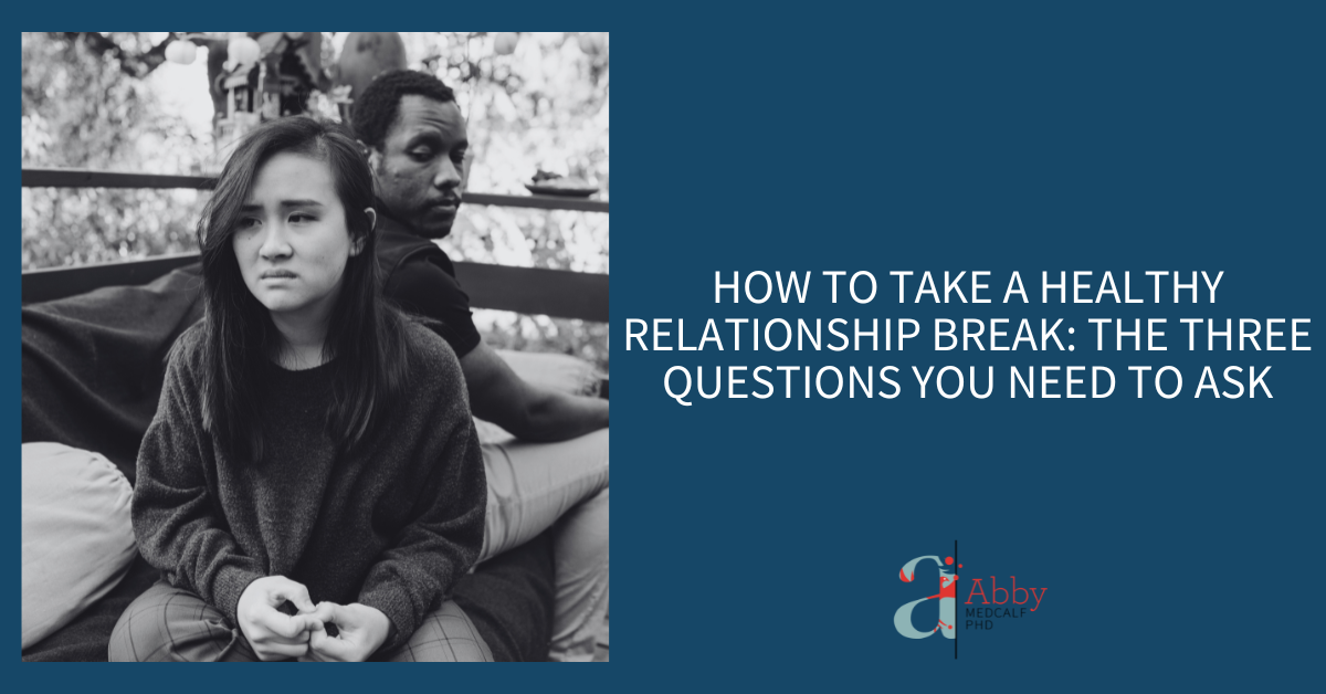 How to Take a Healthy Relationship Break: The Three Questions You Need ...