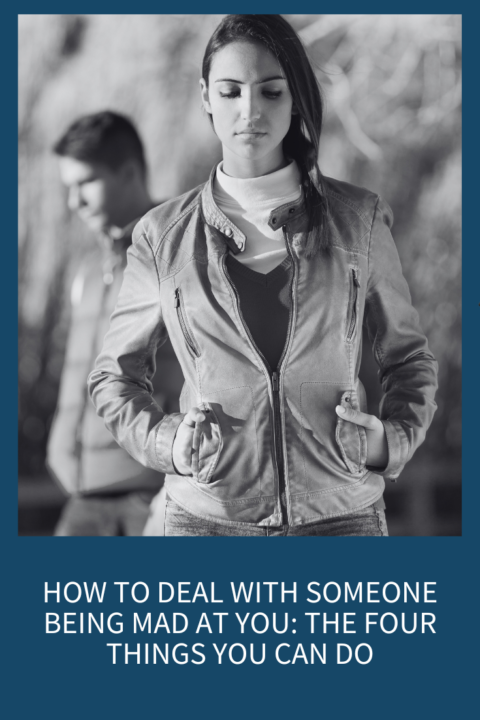 How to Deal with Someone Being Mad at You: The Four Things You Can Do ...