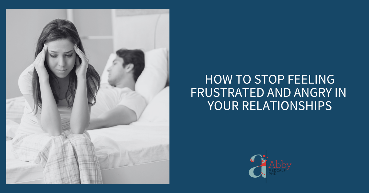 How to Stop Feeling Frustrated and Angry in Your Relationships (Podcast ...
