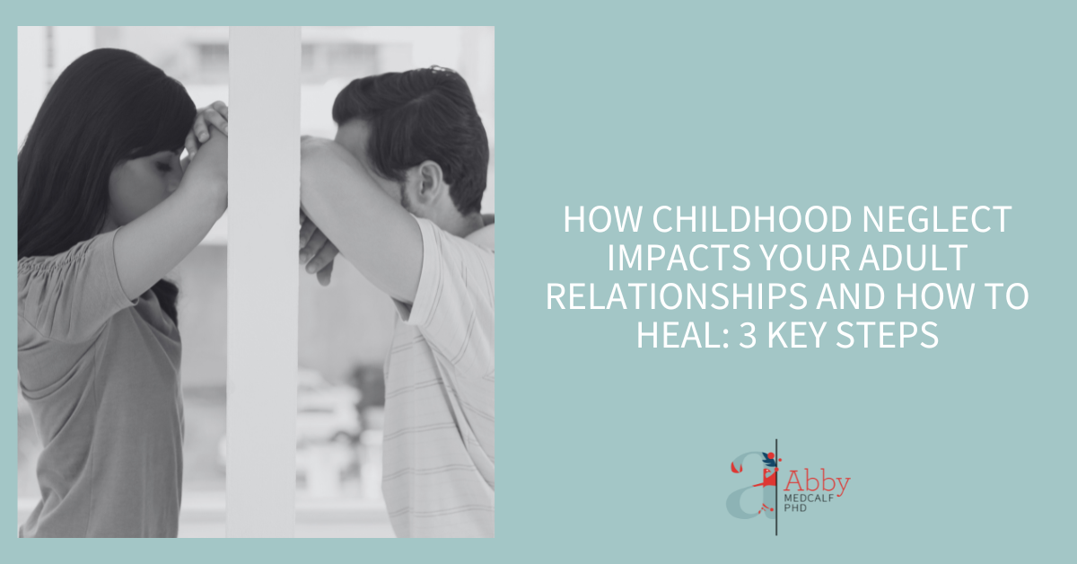How Childhood Neglect Impacts Your Adult Relationships and How to Heal: 3 Key Steps (Podcast ...