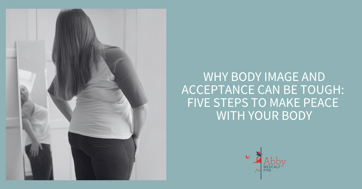 Why Body Image and Acceptance Can Be Tough: Five Steps to Make Peace ...