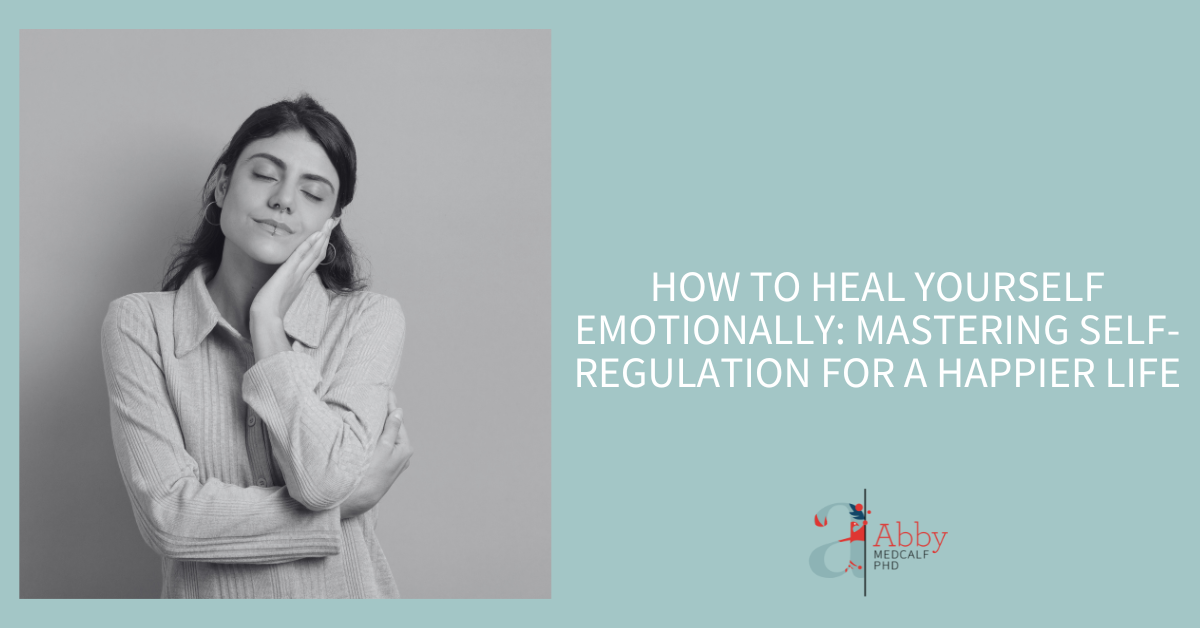 How to Heal Yourself Emotionally: Mastering Self-Regulation for a ...