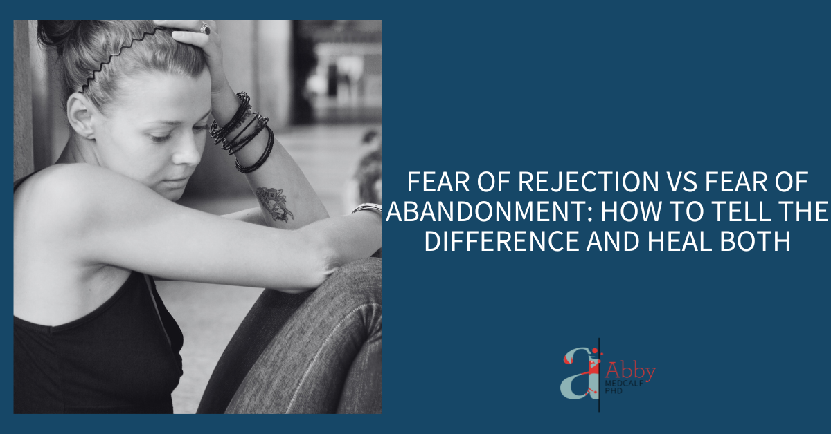 Fear of Rejection vs. Fear of Abandonment: How to Tell the Difference and Heal Both (Podcast ...